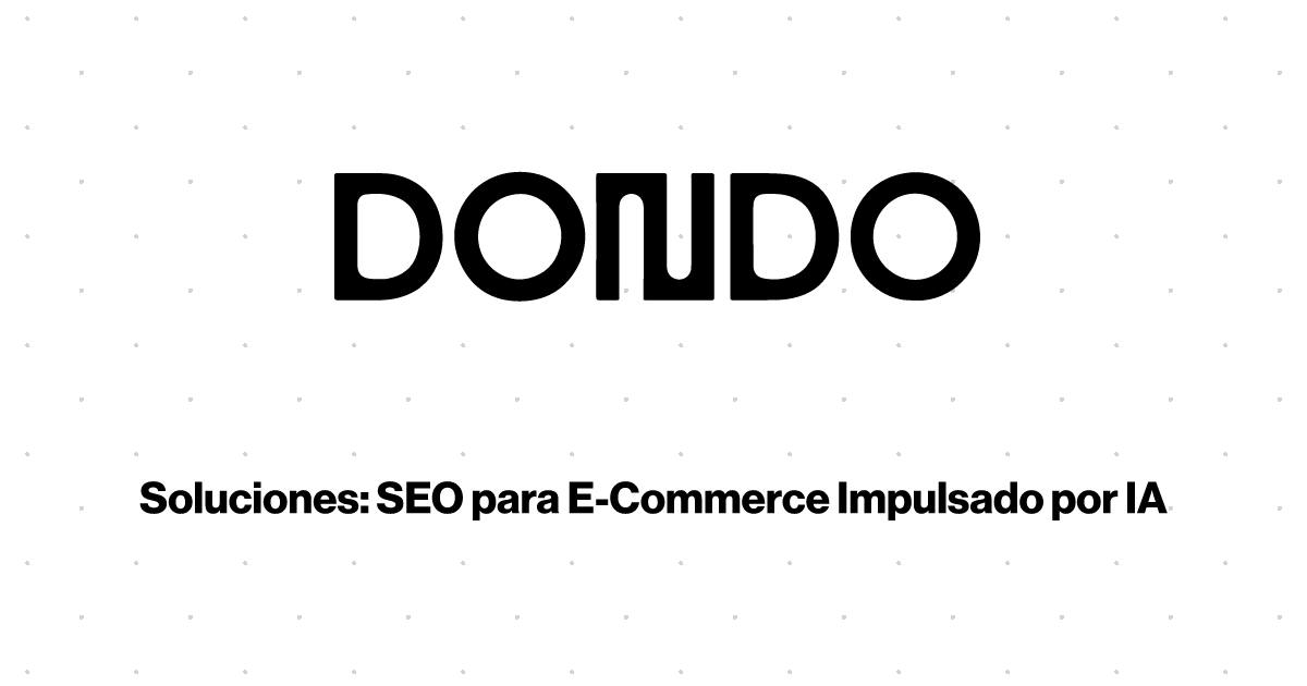Soluciones: SEO para E-Commerce Impulsado por IA | Dondo